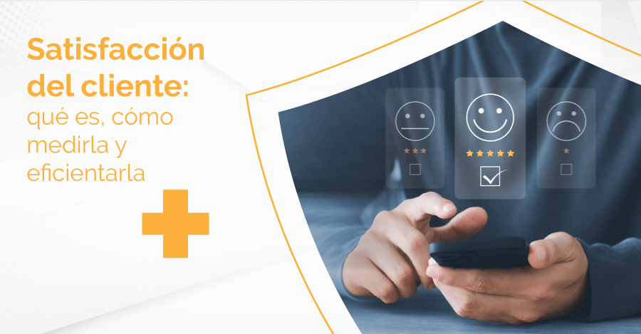 Satisfacción del cliente: qué es, cómo medirla y eficientarla
