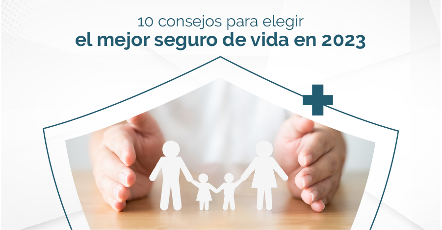 10 Consejos para elegir el mejor seguro de vida en 2023